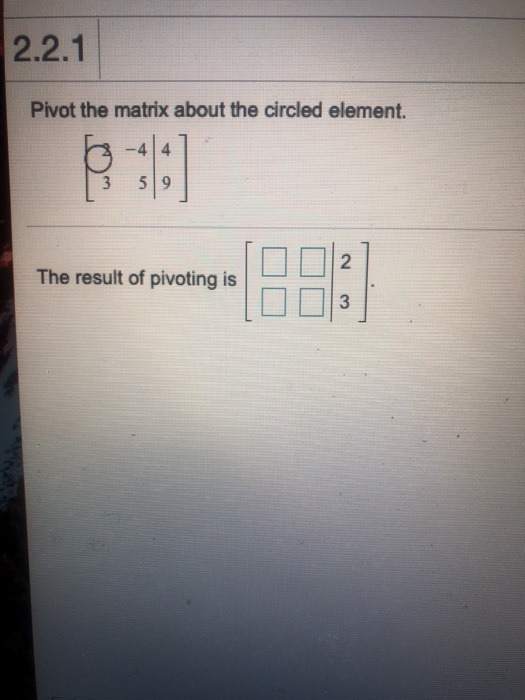 Solved 2 .4 . Pivot the matrix about the circled element. | Chegg.com Solved 2 .4 . Pivot the matrix about the circled element. | Chegg.com