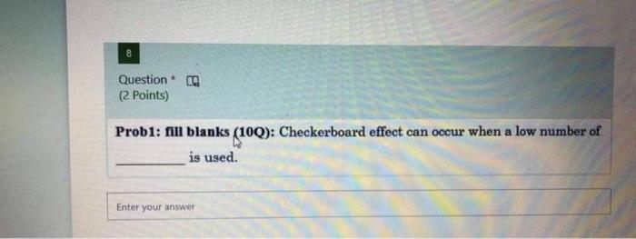 Solved Prob1: fill blanks (10Q): Checkerboard effect can | Chegg.com