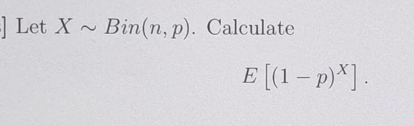 Solved X∼Bin(n,p). Calculate E[(1−p)X] | Chegg.com