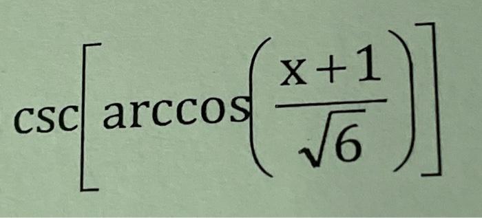 Solved csc[arccos(6x+1)] | Chegg.com