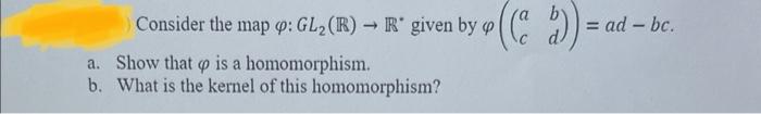 Solved Consider the map φ:GL2(R)→R∗ given by | Chegg.com