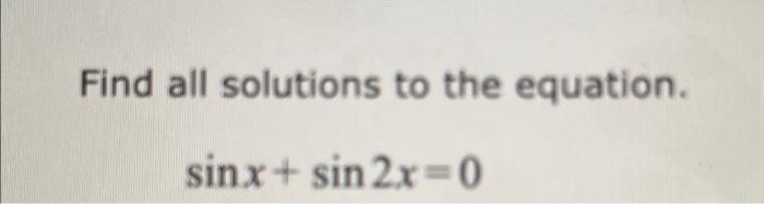 Solved Find all solutions to the equation. sinx+sin2x=0 | Chegg.com