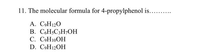 Solved 11. The molecular formula for 4-propylphenol is... A. | Chegg.com