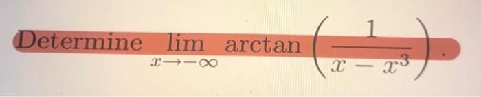 Solved Determine limx→−∞arctan(x−x31) | Chegg.com