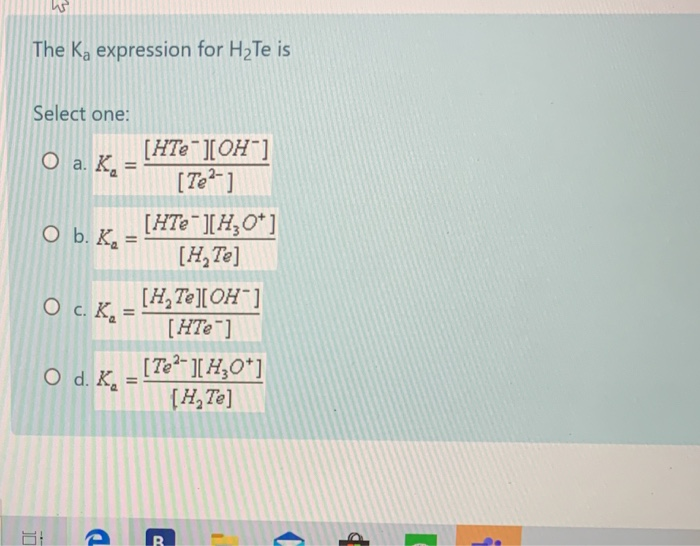 Solved w The Ka expression for H2Te is Select one: [HT TOH"] | Chegg.com
