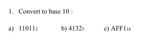 Solved 1. Convert to base 10 : a) 110112 b) 41325 c) AFF16 | Chegg.com