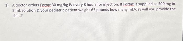 Solved 1) A doctor orders Fortaz 30 mg/kg IV every 8 hours | Chegg.com