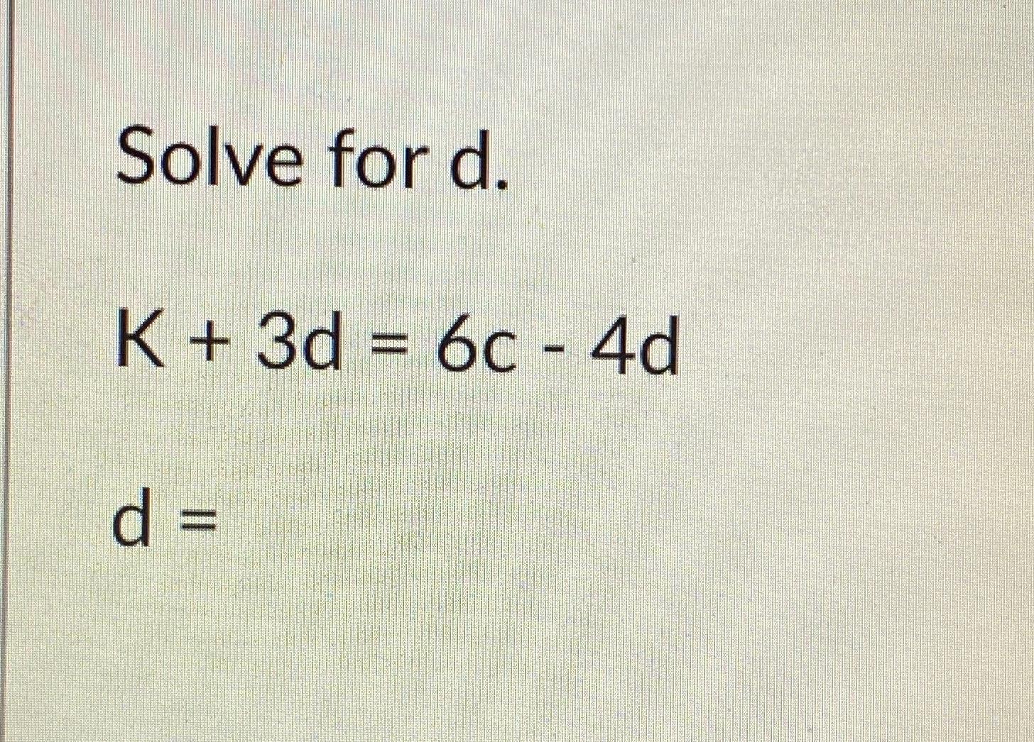 Solved Solve for d.K+3d=6c-4dd= | Chegg.com