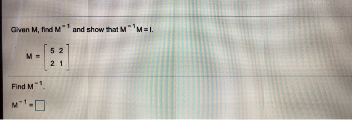 Solved Given M, find M and show that M-1M = 1. 5 2 M = 2 | Chegg.com