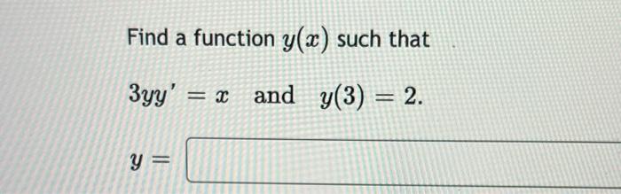 Solved Find a function y(x) such that 3yy' Em and y(3) = 2. | Chegg.com