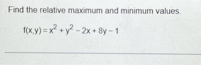 Solved Find the relative maximum and minimum values. f(x,y) | Chegg.com