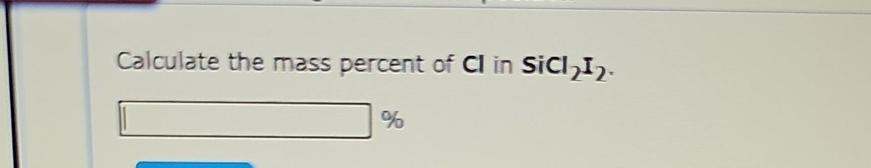 Solved Calculate the mass percent of Cl in SiCl2I2. %The | Chegg.com