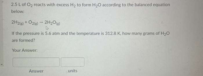 Solved 2.5 L of O2 reacts with excess H2 to form H2O | Chegg.com
