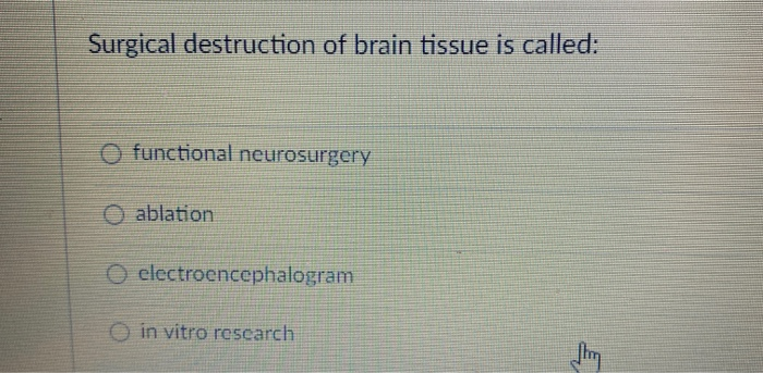 Solved Surgical destruction of brain tissue is called: | Chegg.com