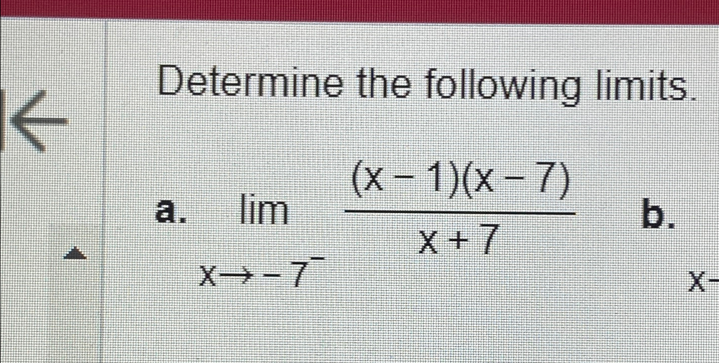 Solved Determine the following limits.limx→-7-(x-1)(x-7)x+7 | Chegg.com