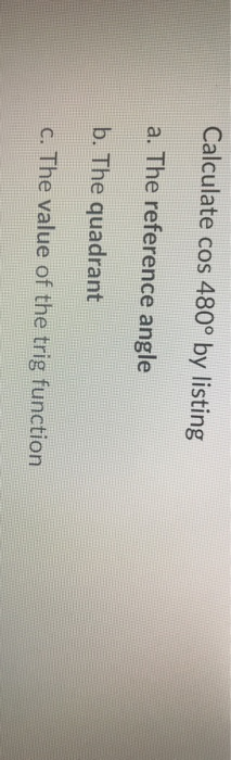 Solved Calculate cos 480° by listing a. The reference angle | Chegg.com