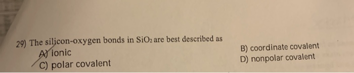 Solved 29) The silicon-oxygen bonds in SiO2 are best | Chegg.com