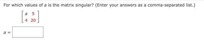 Solved For which values of a is the matrix singular? (Enter | Chegg.com