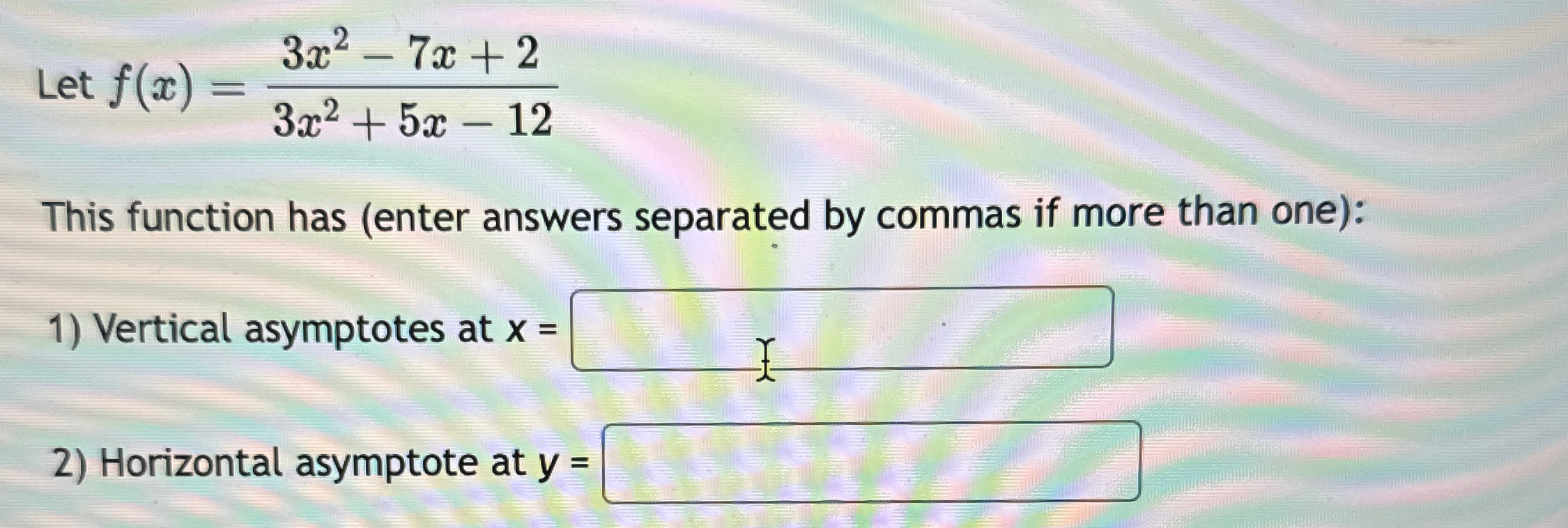 Solved Let f(x)=3x2-7x+23x2+5x-12This function has (enter | Chegg.com