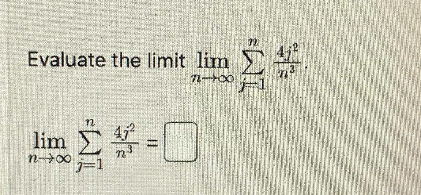 Solved Evaluate the limit limn→∞∑j=1n4j2n3.limn→∞∑j=1n4j2n3= | Chegg.com