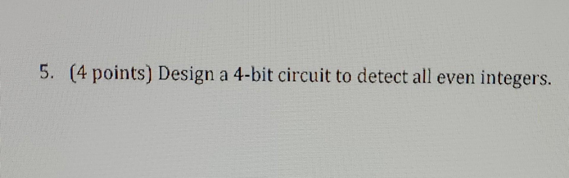 Solved 5. (4 points) Design a 4-bit circuit to detect all | Chegg.com