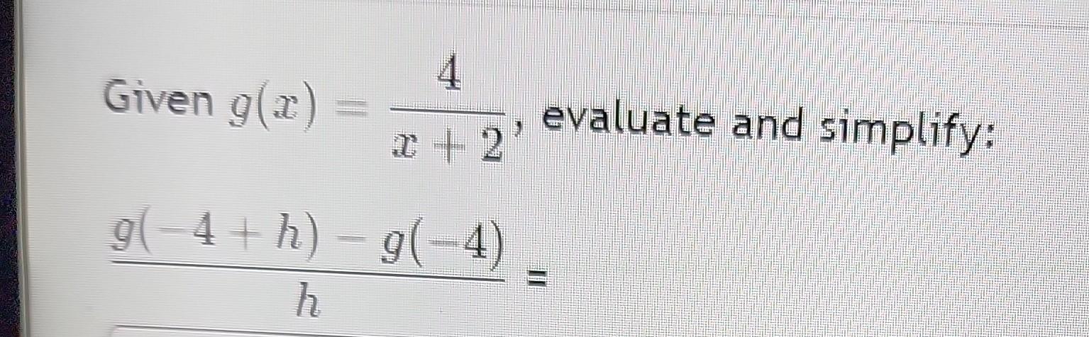 Solved 4 x+2' Given g(x) g(−4+ h) – g(−4) h. evaluate and | Chegg.com