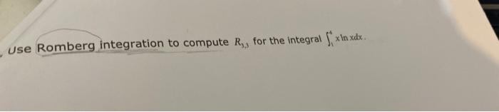 Solved Use Romberg integration to compute R₁, for the | Chegg.com