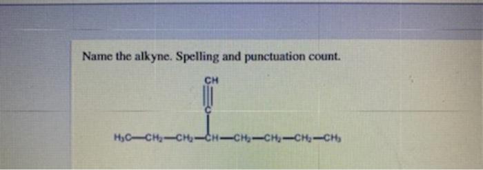 Solved Name the alkyne. Spelling and punctuation count. CH | Chegg.com
