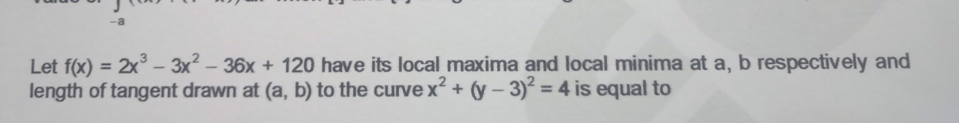 Solved Let f(x)=2x3−3x2−36x+120 have its local maxima and | Chegg.com