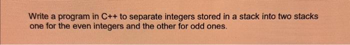 Solved Write a program in C++ to separate integers stored in | Chegg.com