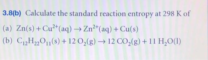 Solved 3.8(b) Calculate the standard reaction entropy at 298 | Chegg.com