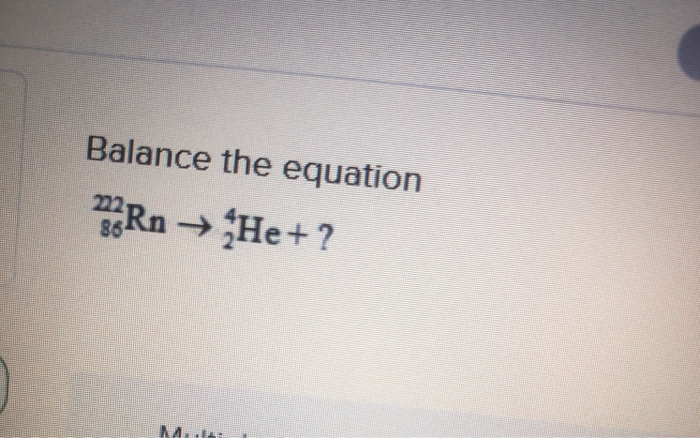Solved Balance the equation Rn → He+? 86 | Chegg.com