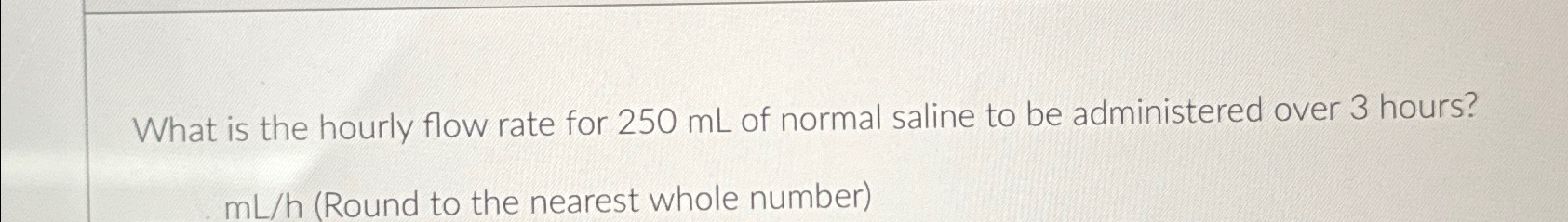 Solved What is the hourly flow rate for 250mL ﻿of normal | Chegg.com
