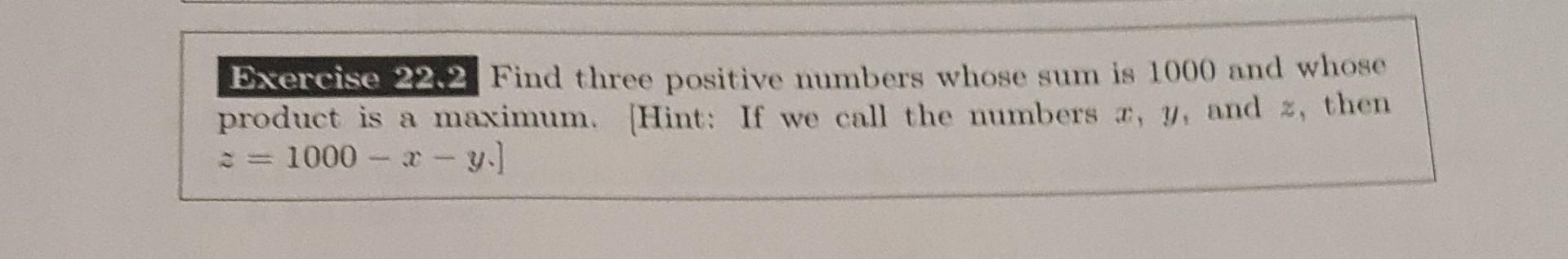 Solved Exercise 22.2 Find three positive numbers whose sum | Chegg.com
