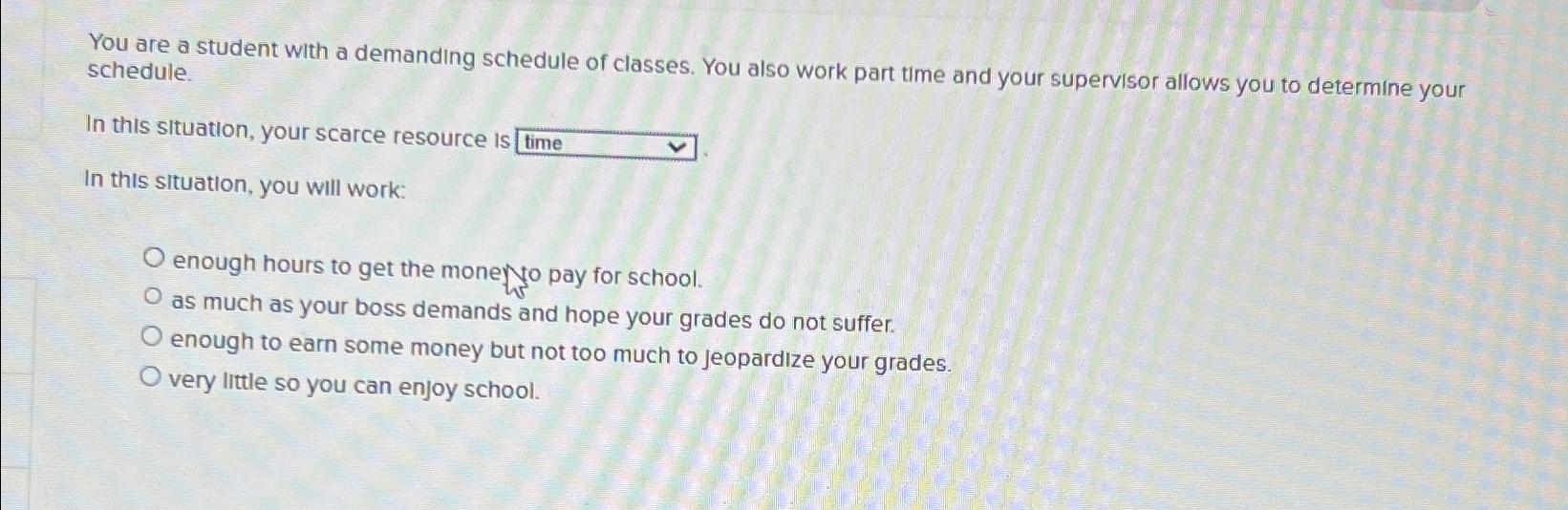 Solved You are a student with a demanding schedule of | Chegg.com