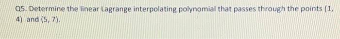 Solved Q5. Determine the linear Lagrange interpolating | Chegg.com