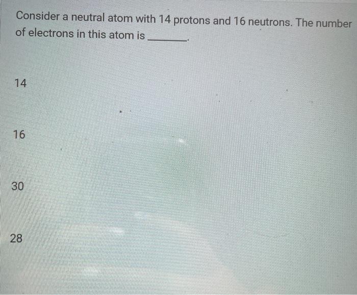 Solved Consider a neutral atom with 14 protons and 16 | Chegg.com