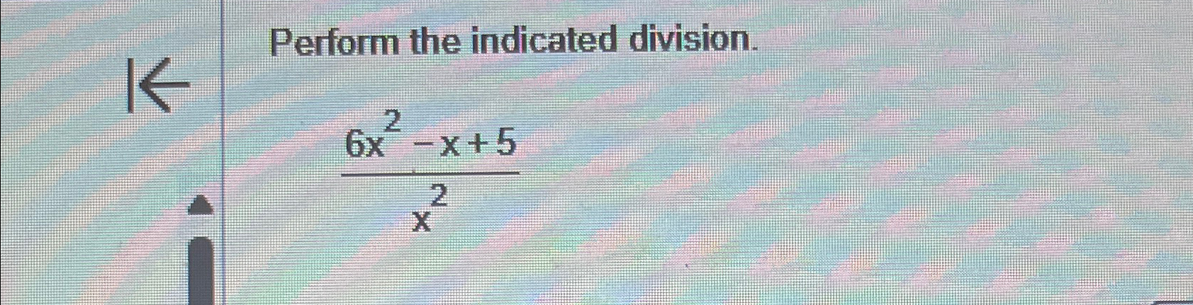 Solved Perform the indicated division.6x2-x+5x2 | Chegg.com