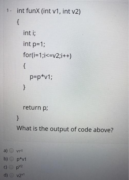 Solved 1 - int funX (int v1, int v2) { int i; int p=1; | Chegg.com