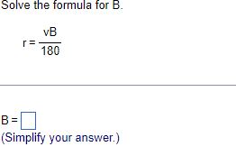 Solved Solve the formula for B.r=vB180B=(Simplify your | Chegg.com