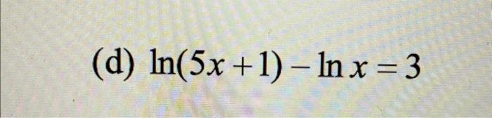 Solved (d) ln(5x+1)−lnx=3(d) e3−51 | Chegg.com