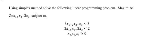 Solved Using simplex method solve the following linear | Chegg.com
