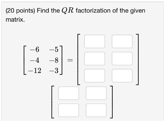 Solved (20 points) Find the QR factorization of the given | Chegg.com