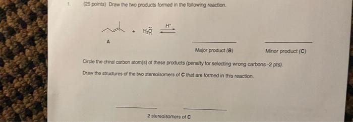 Solved (25 points) Draw the two products formed in the | Chegg.com