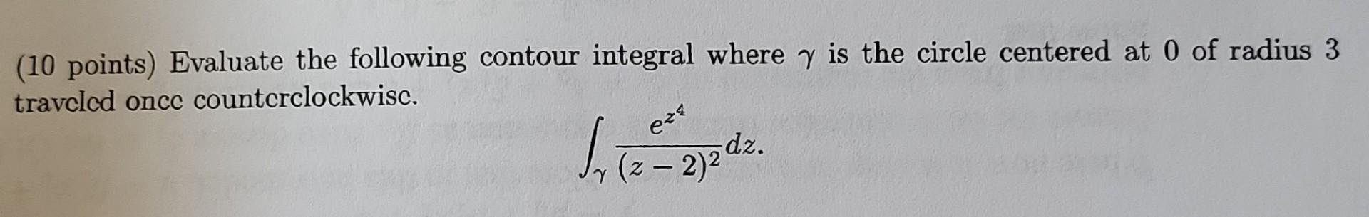 Solved (10 points) Evaluate the following contour integral | Chegg.com