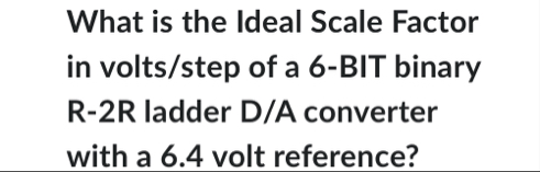 Solved What is the Ideal Scale Factor in volts/step of a | Chegg.com