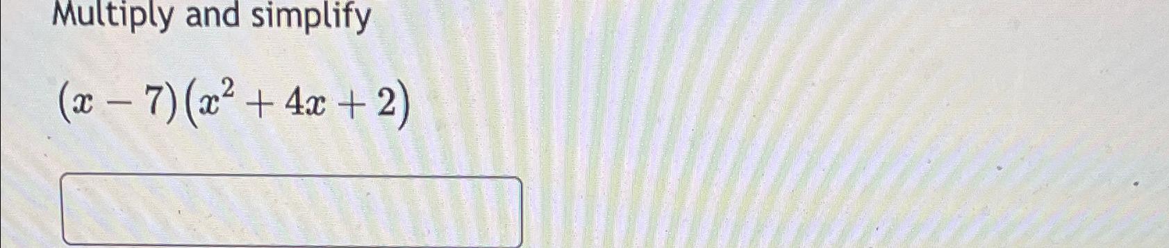 Solved Multiply and simplify(x-7)(x2+4x+2) | Chegg.com