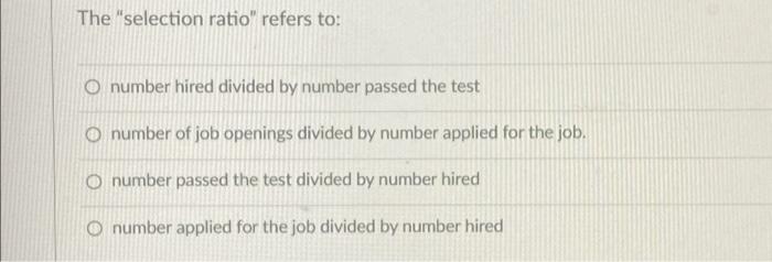 Solved The "selection ratio" refers to: O number hired | Chegg.com