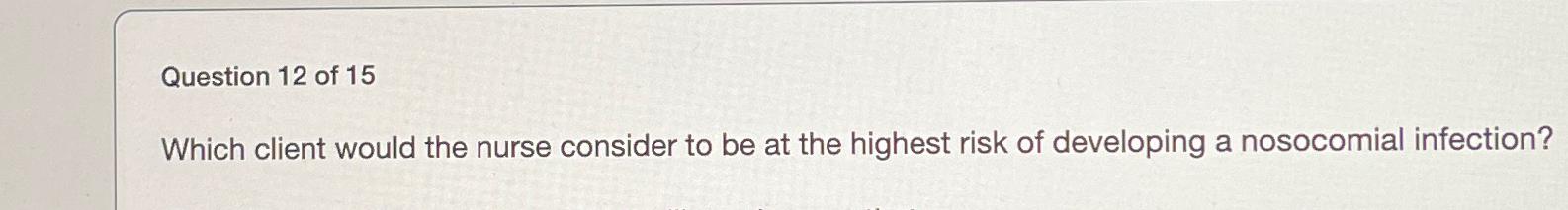 Solved Question 12 of 15Which client would the nurse | Chegg.com Solved Question 12 of 15Which client would the nurse | Chegg.com