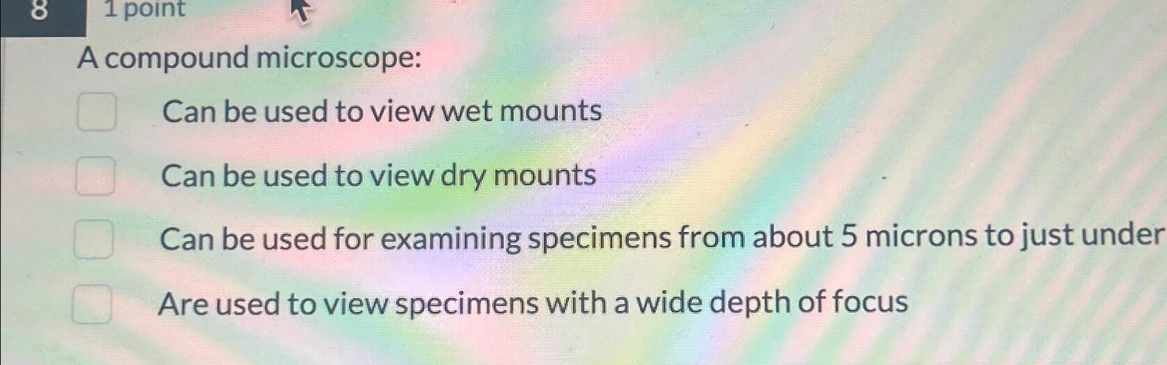 Solved A compound microscope:Can be used to view wet | Chegg.com